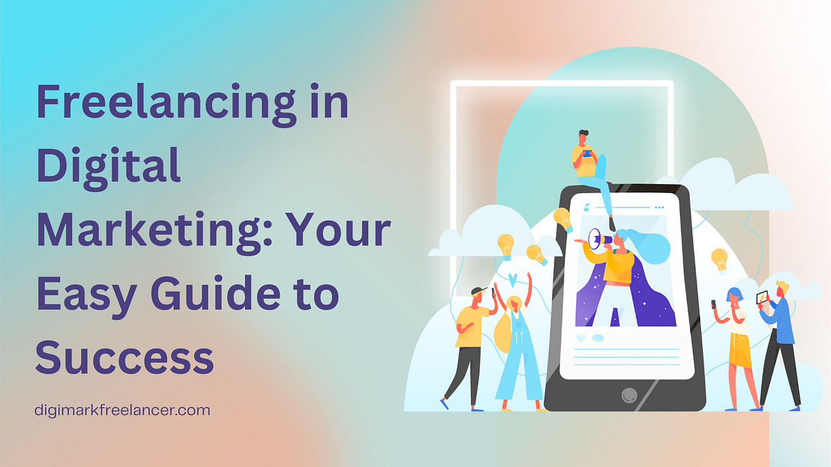 Freelancing in Digital Marketing: Your Easy Guide to Success | by ...