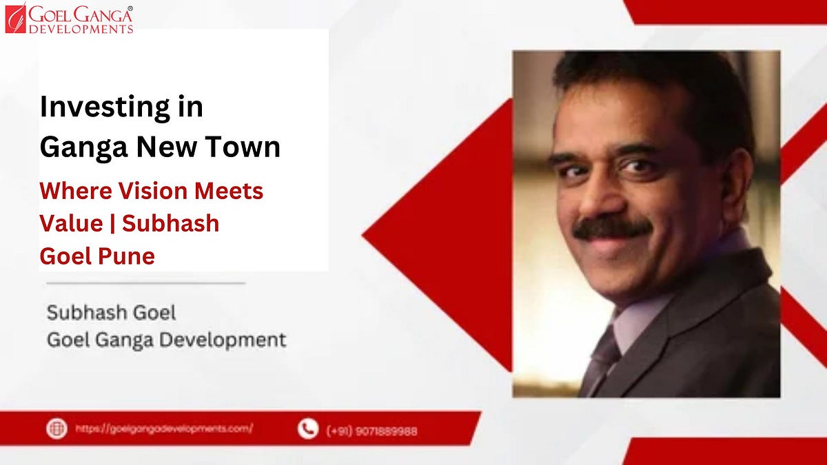 Investing in Ganga New Town: Where Vision Meets Value | Subhash Goel ...