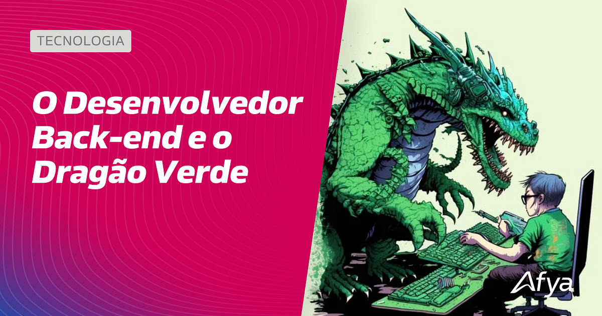 O Desenvolvedor Back-end e o Dragão Verde | by Felipe Rayel | afya | Medium