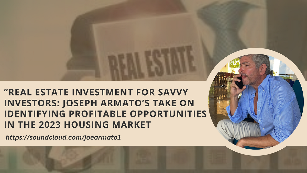 “Real Estate Investment for Savvy Investors: Joseph Armato’s Take on ...
