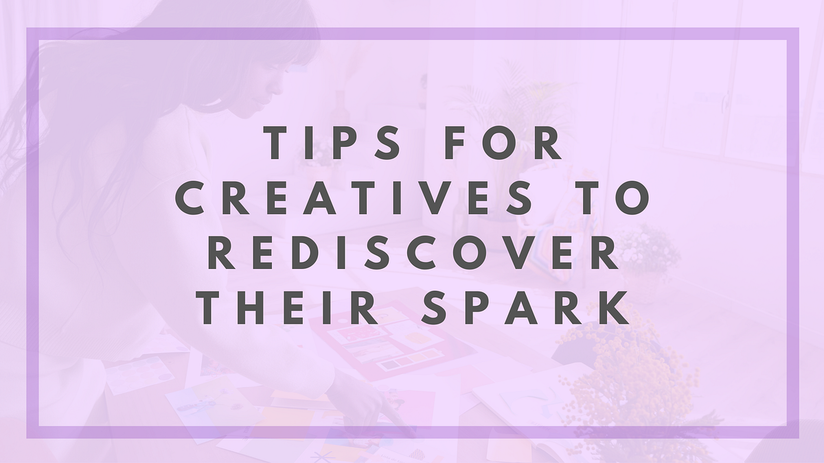 Tips for Creatives to Rediscover Their Spark | by Lens This Beauty ...