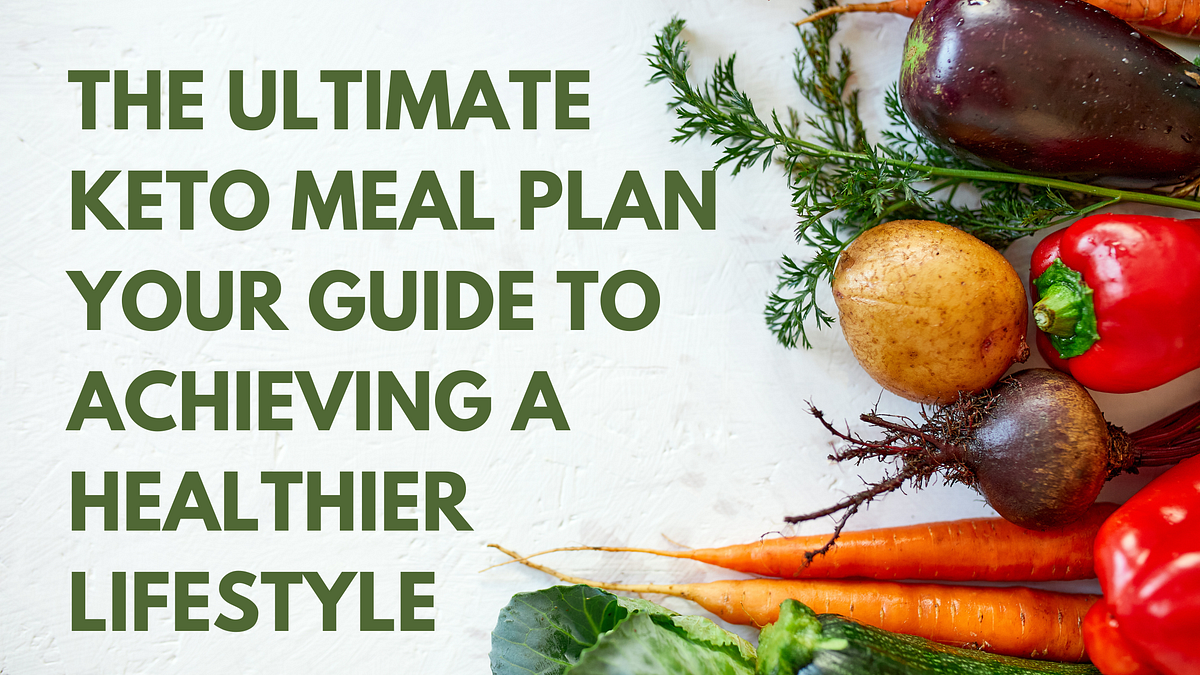 The Ultimate Keto Meal Plan: Your Guide to Achieving a Healthier ...