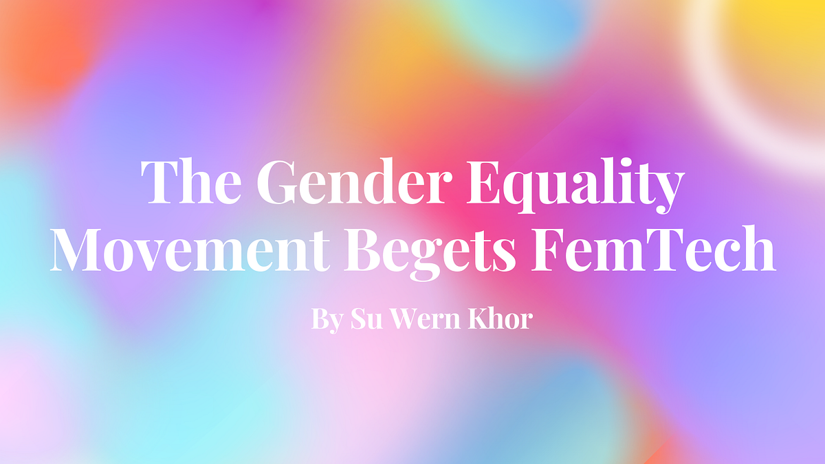 The Gender Equality Movement Begets FemTech | by Su Wern | Medium