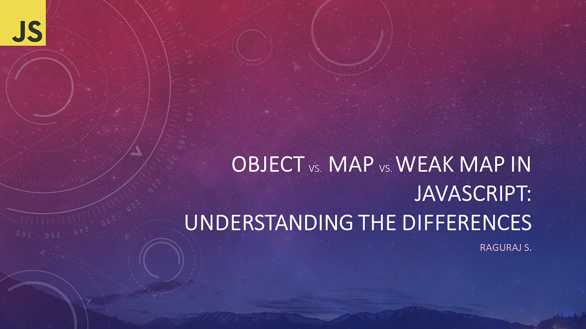 Object vs. Map vs. WeakMap in JavaScript: Understanding the Differences | by Raguraj Sivanantham ...