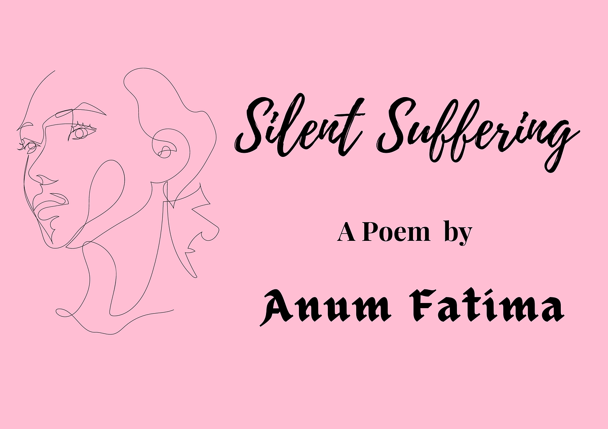 A piece of poetry about “Silent Suffering” | by Anum Fatima | Medium