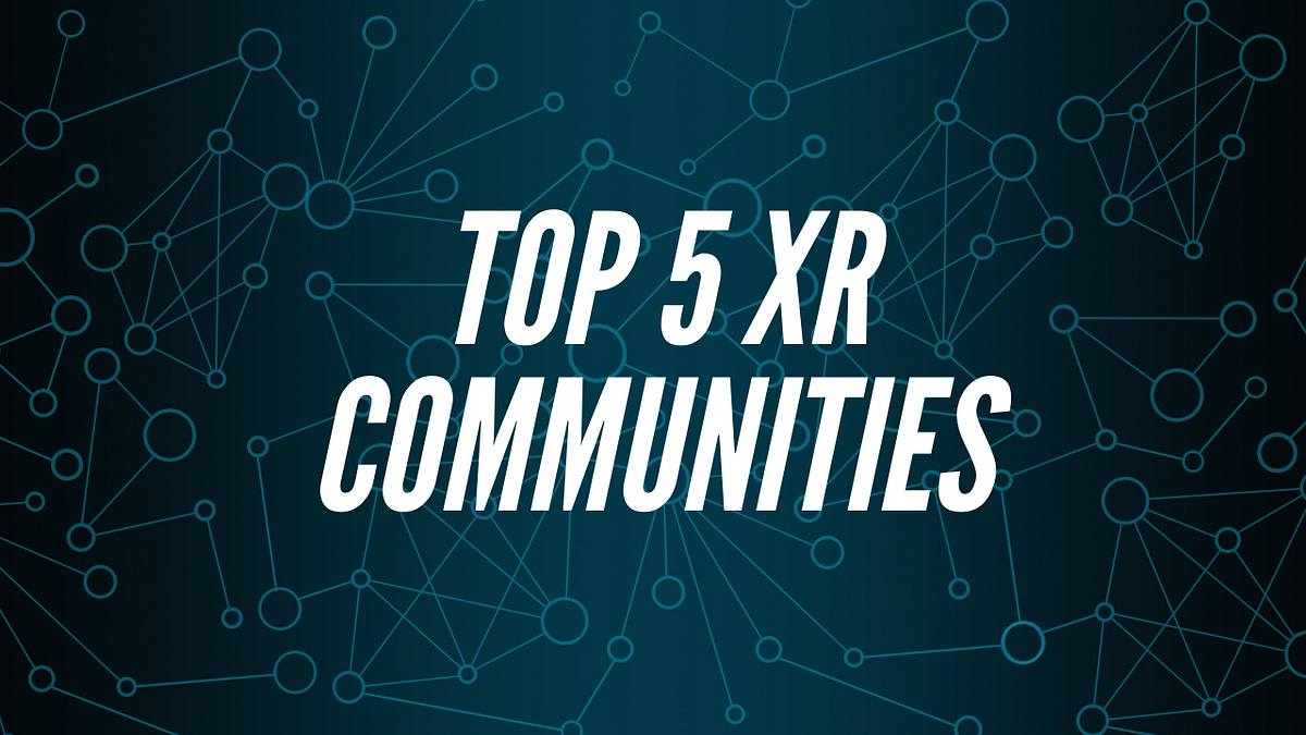 Top 5 XR Communities To Join & Stay Updated With The Latest XR Trends ...