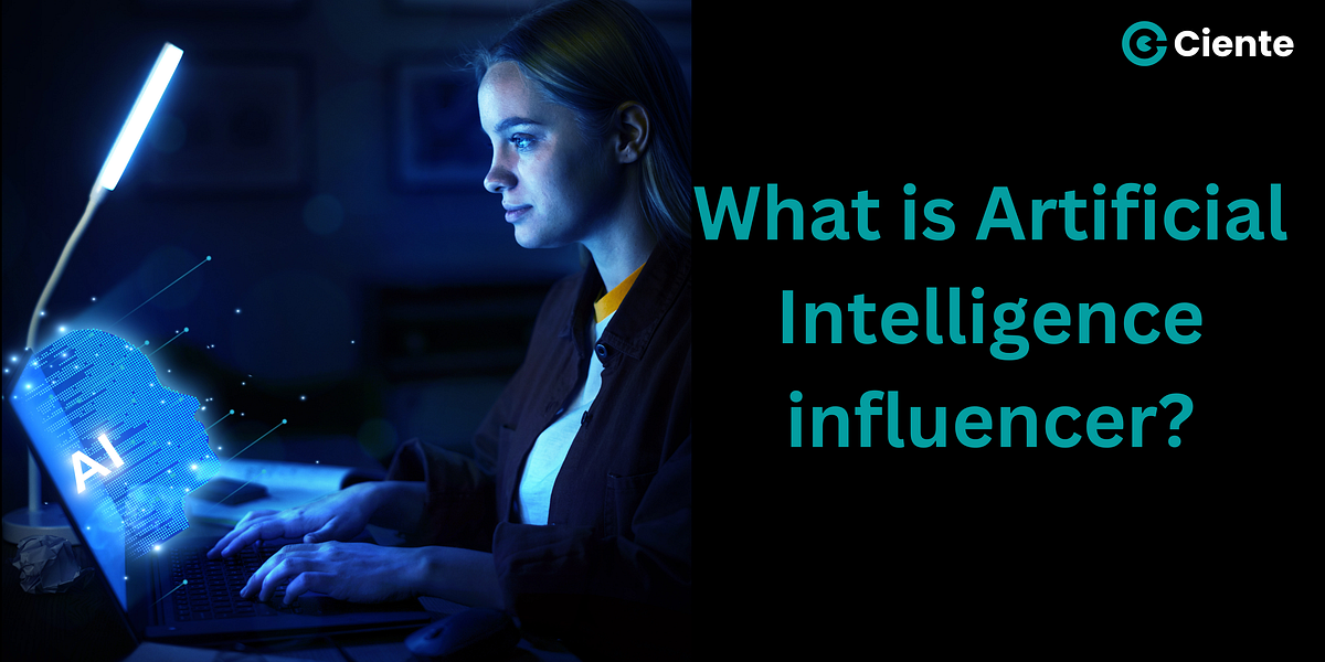 What is Artificial Intelligence Influencer? | by Team Ciente | Medium