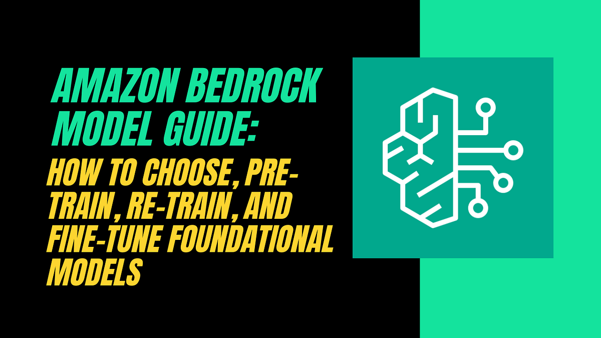 Amazon Bedrock Model Guide: How to Choose, Pre-Train, Re-Train, and ...