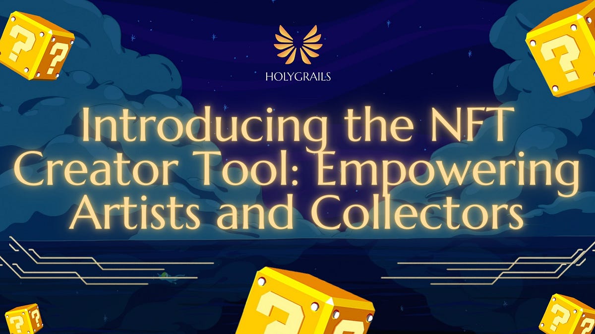 Introducing the NFT Creator Tool: Empowering Artists and Collectors | by HolyGrails.io | Medium