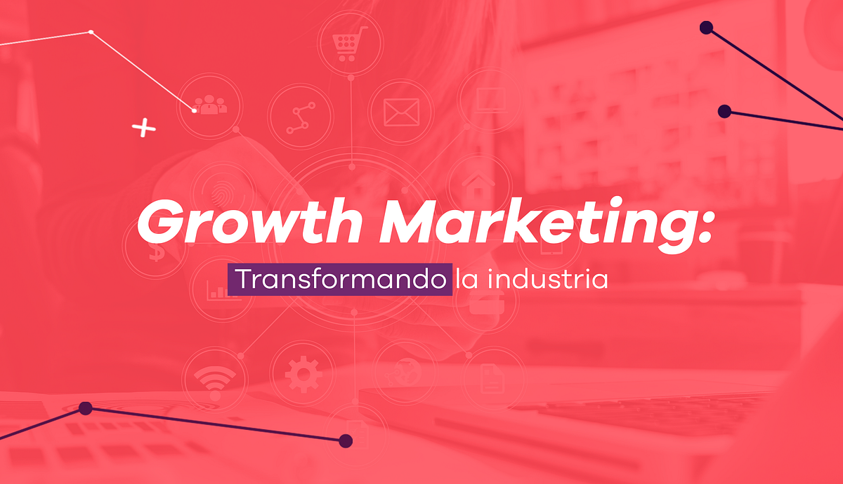 Growth Marketing: Transformando la industria | by Creative Society ...
