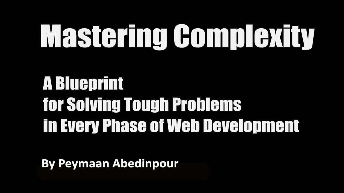 Mastering Complexity: A Blueprint for Solving Tough Problems in Every Phase of Web Development ...