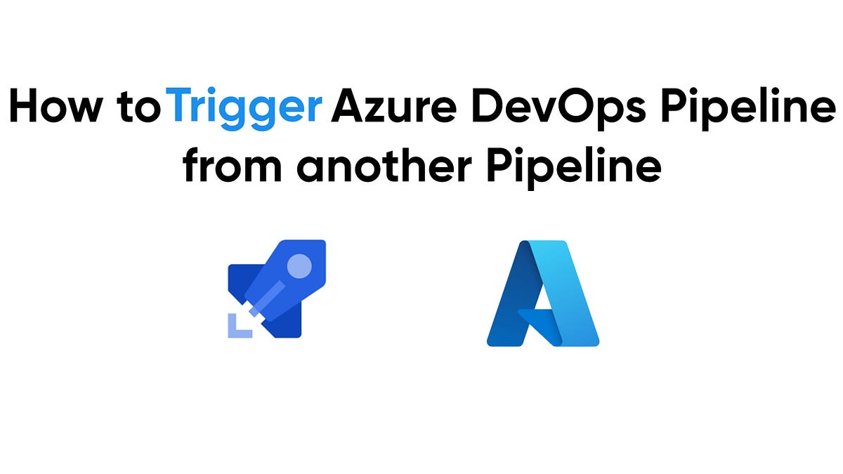 How to Trigger Azure DevOps Pipelines from another Pipeline | by Shekhar Tarare | Medium