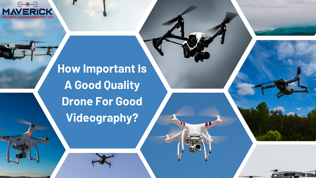 How Important Is A Good Quality Drone For Good Videography? | by Mav ...