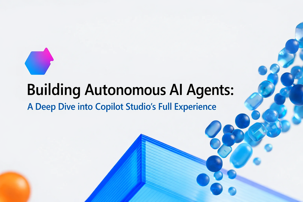 Building Autonomous AI Agents: A Deep Dive into Copilot Studio’s Full ...