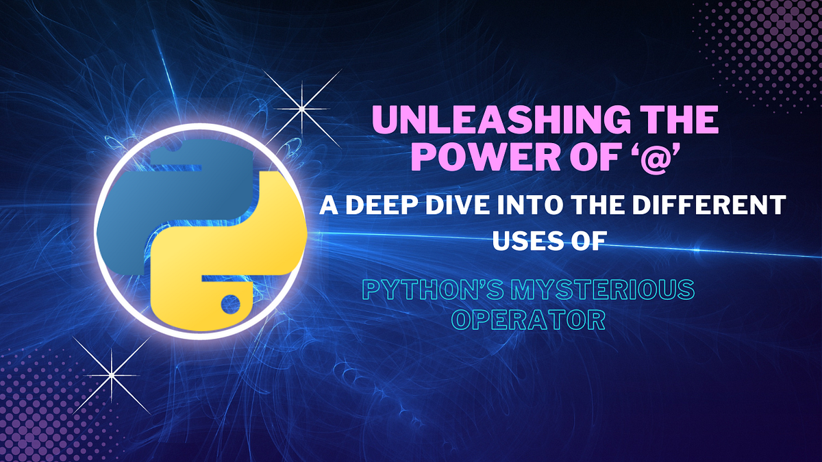 Unleashing the Power of ‘@’: A Deep Dive into the Different Uses of Python’s Mysterious Operator ...
