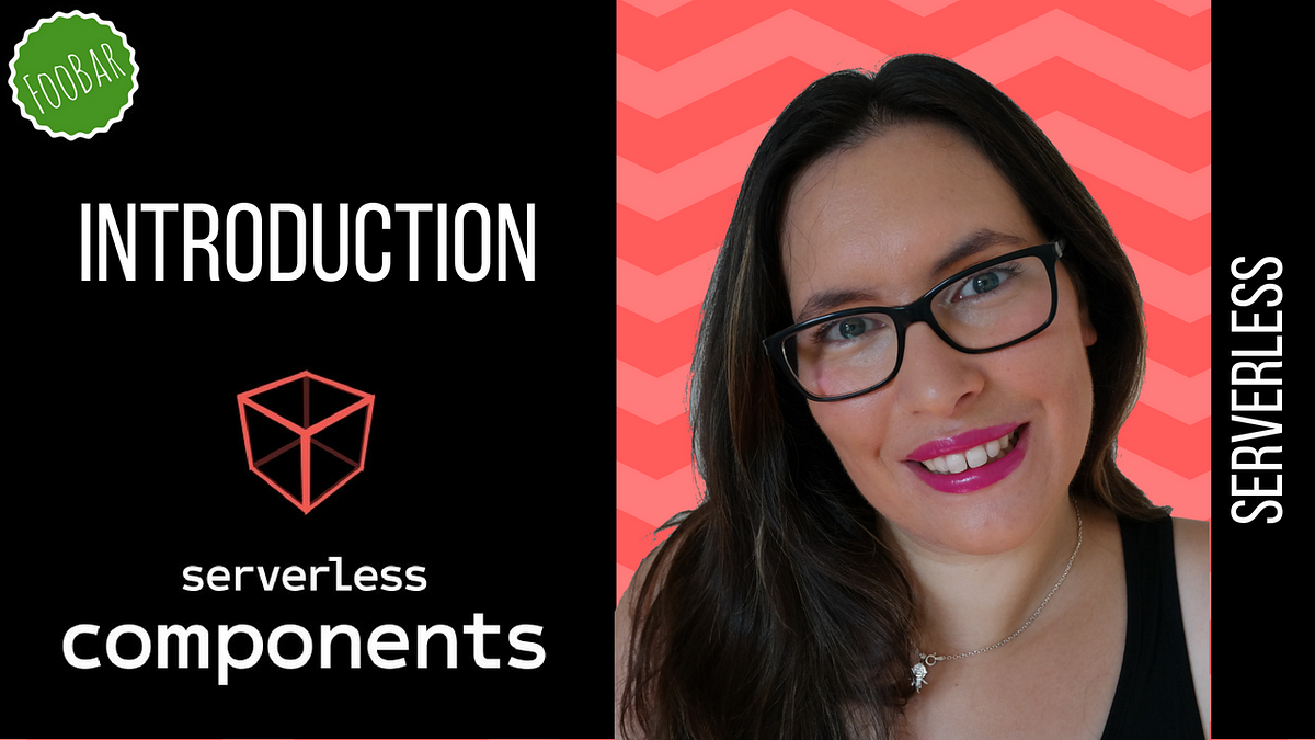 Introduction to Serverless Components | Serverless | FooBar | by Marcia Villalba | foobar-tech