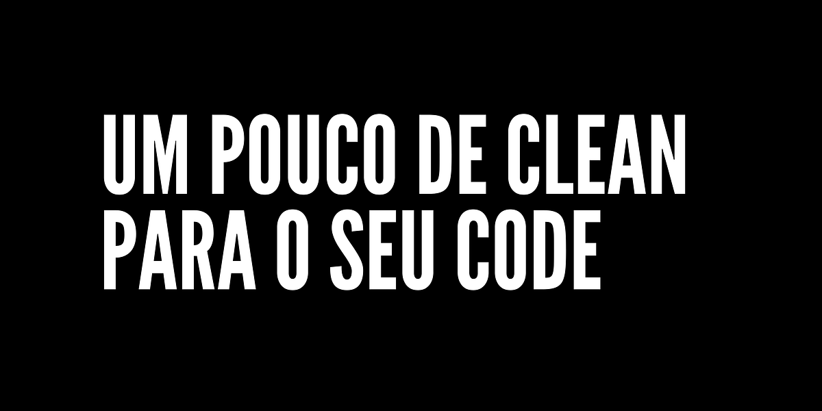 Um pouco de Clean para o seu Code: algumas dicas básicas para tornar ...