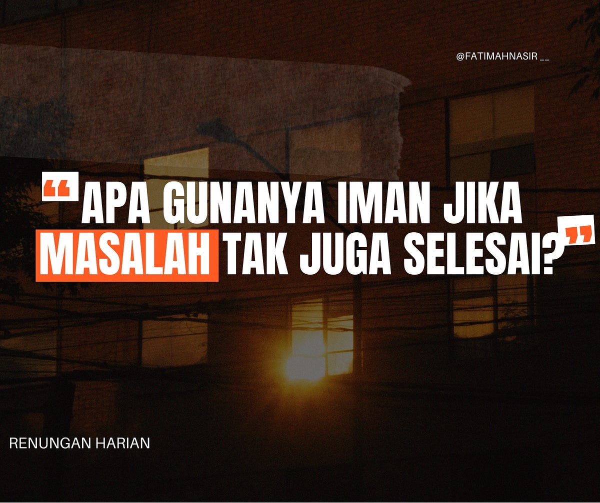Apa Gunanya Iman Jika Masalah Tak Juga Selesai? | by Ev. Fatimah Nasir, M.Th | May, 2025 | Medium