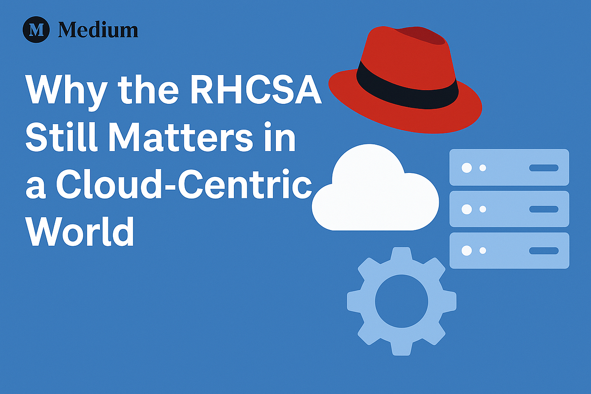 Why the RHCSA Still Matters in a Cloud-Centric World | by Ralston ...