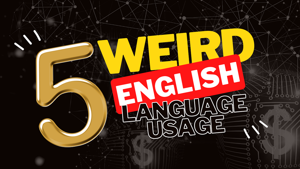 5 WEIRD English Language Usage. Based on my experience, these are some ...