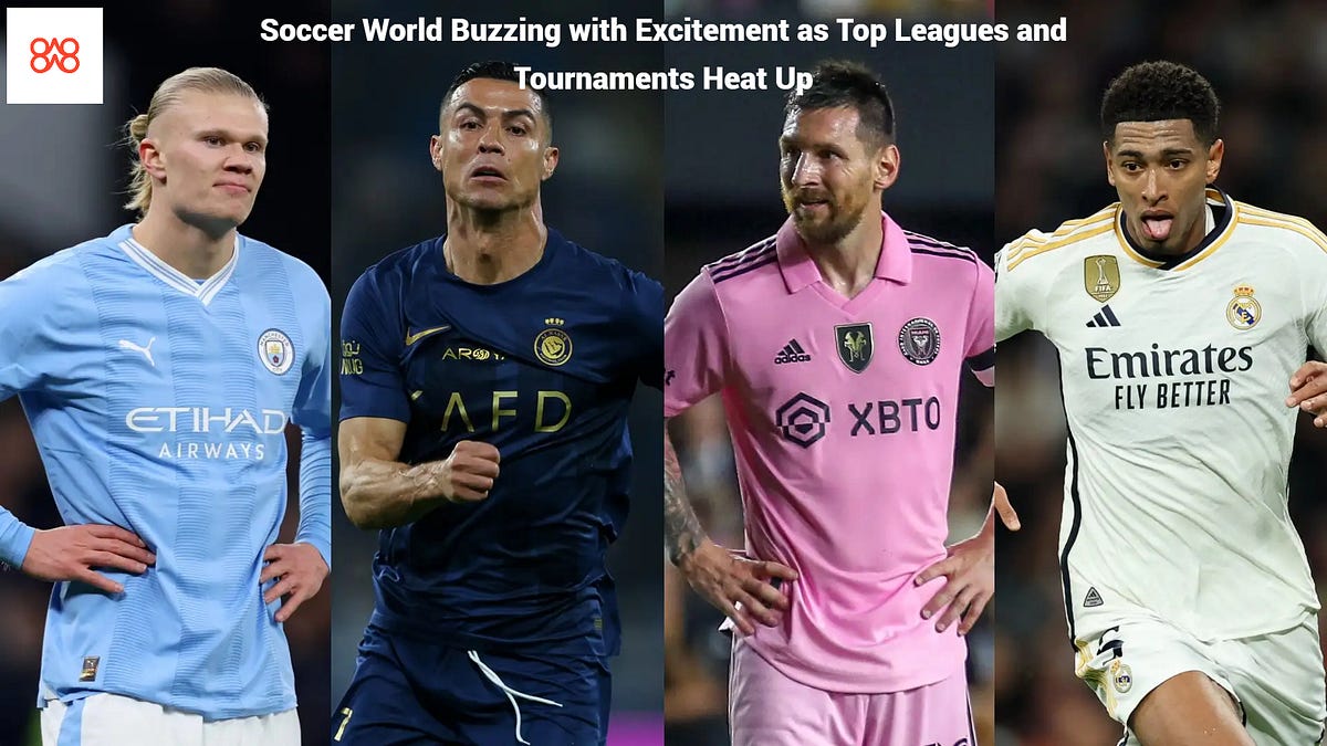 Soccer World Buzzing with Excitement as Top Leagues and Tournaments ...