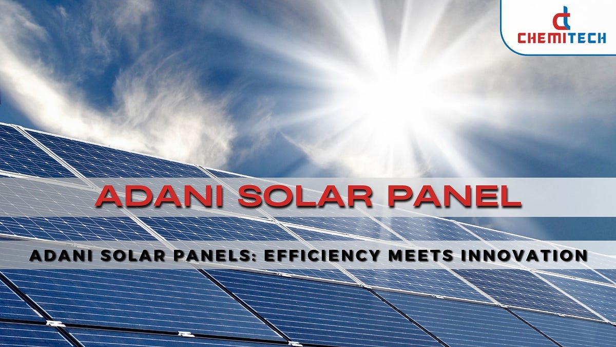 Adani Solar Panels: Efficiency Meets Innovation | by Chemitech ...