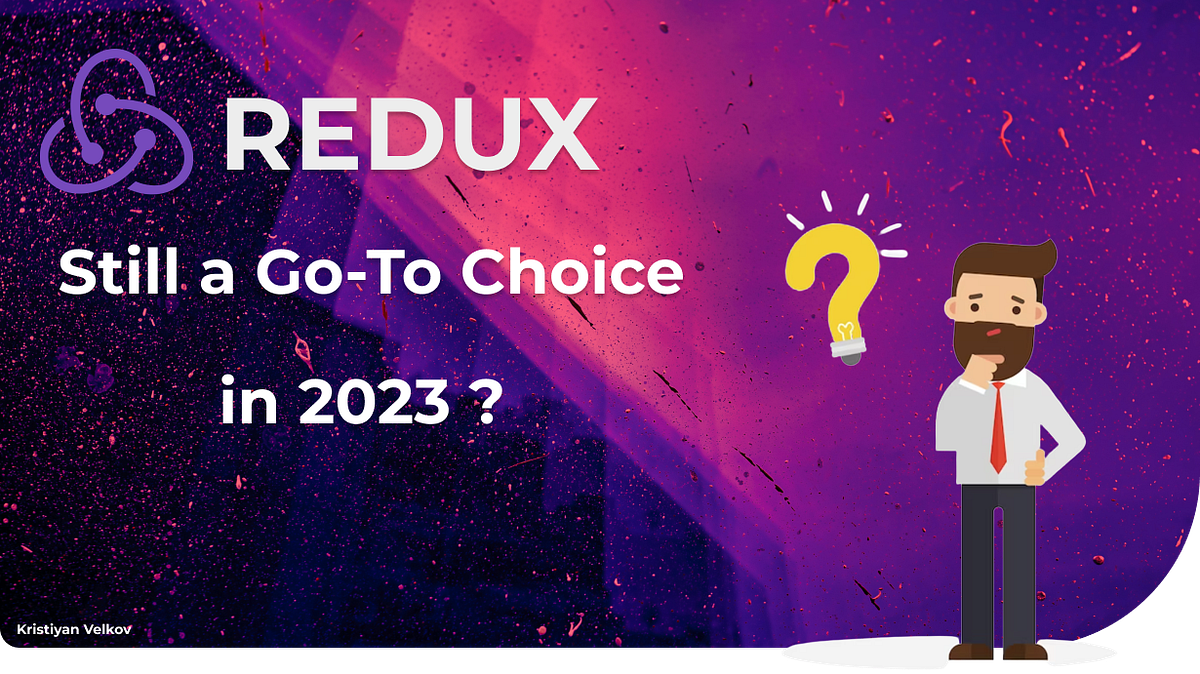 React JS State Management in 2023: Is Redux Still a Go-To Choice? | by Kristiyan Velkov ...