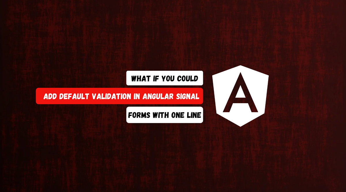 What If You Could Add Default Validations in Angular Signal Forms With One Line? | by Angular ...