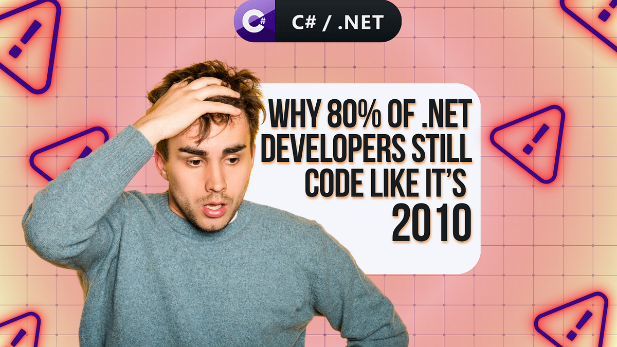 Why 80% of .NET Developers Still Code Like It’s 2010 | by Rituraj | Nov ...