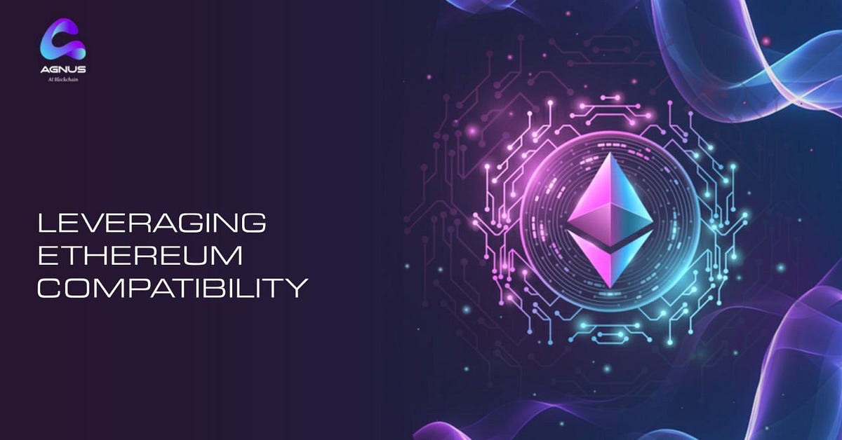 Leveraging Ethereum Compatibility: How Agnus AI Streamlines DApp Development | by AGNUS AI | Apr ...