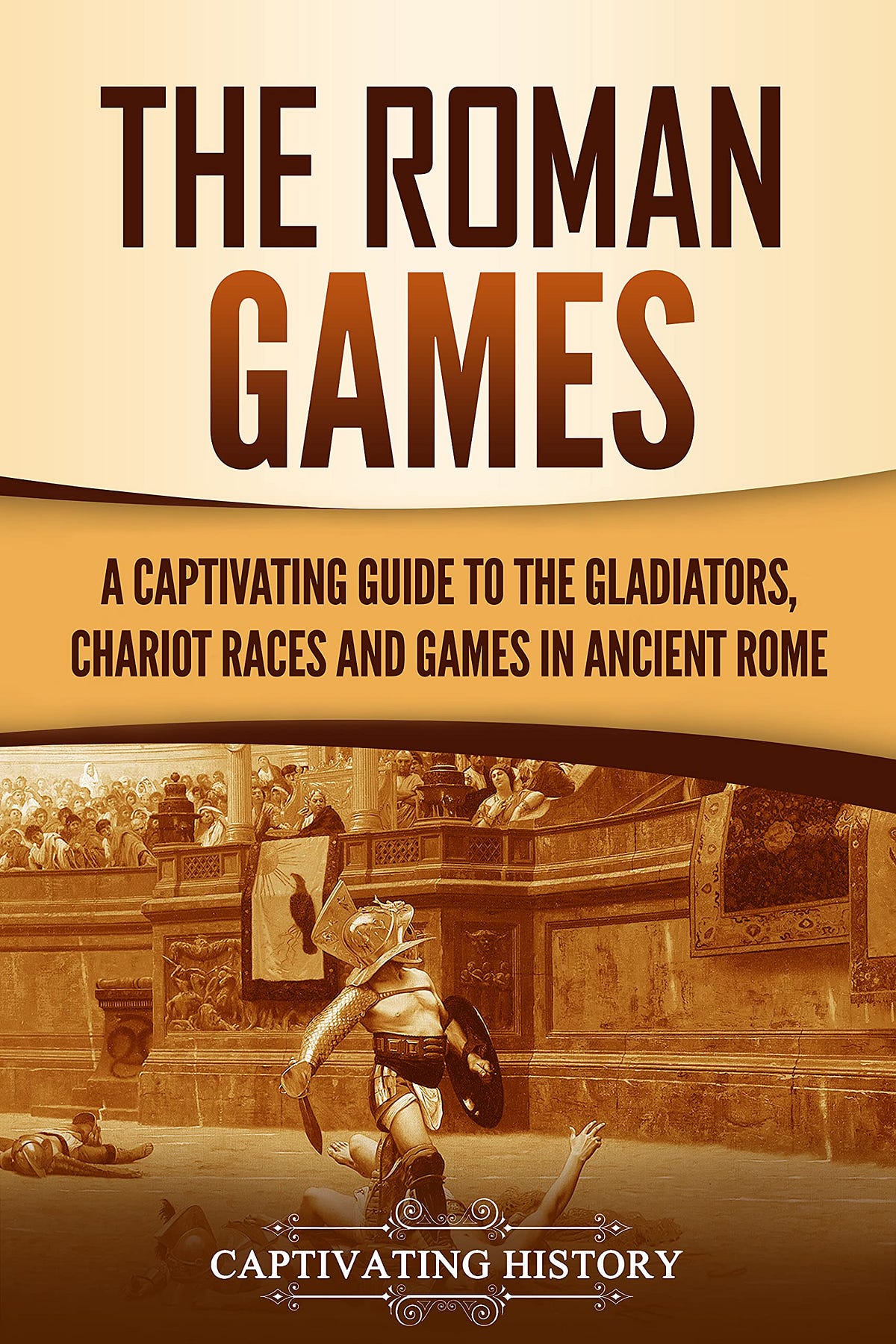 [READ] The Roman Games: A Captivating Guide to the Gladiators, Chariot ...