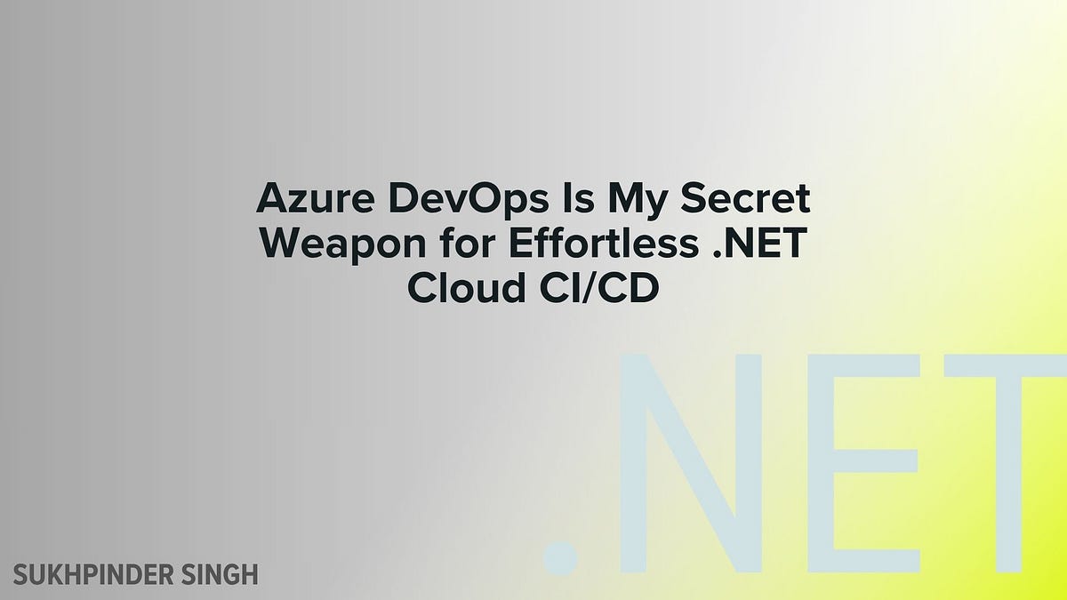 Azure DevOps Is My Secret Weapon for Effortless .NET Cloud CI/CD | by ...