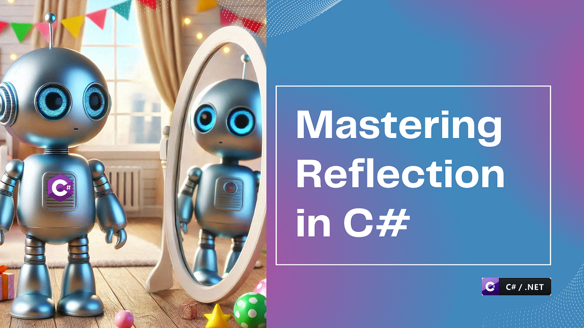 Mastering Reflection in C#: A Complete Guide to Code Introspection and Runtime Wizardry | by ...