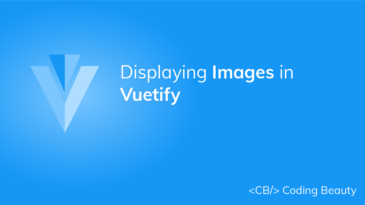 How to Use the Vuetify Image Component - Coding Beauty | JavaScript in Plain English