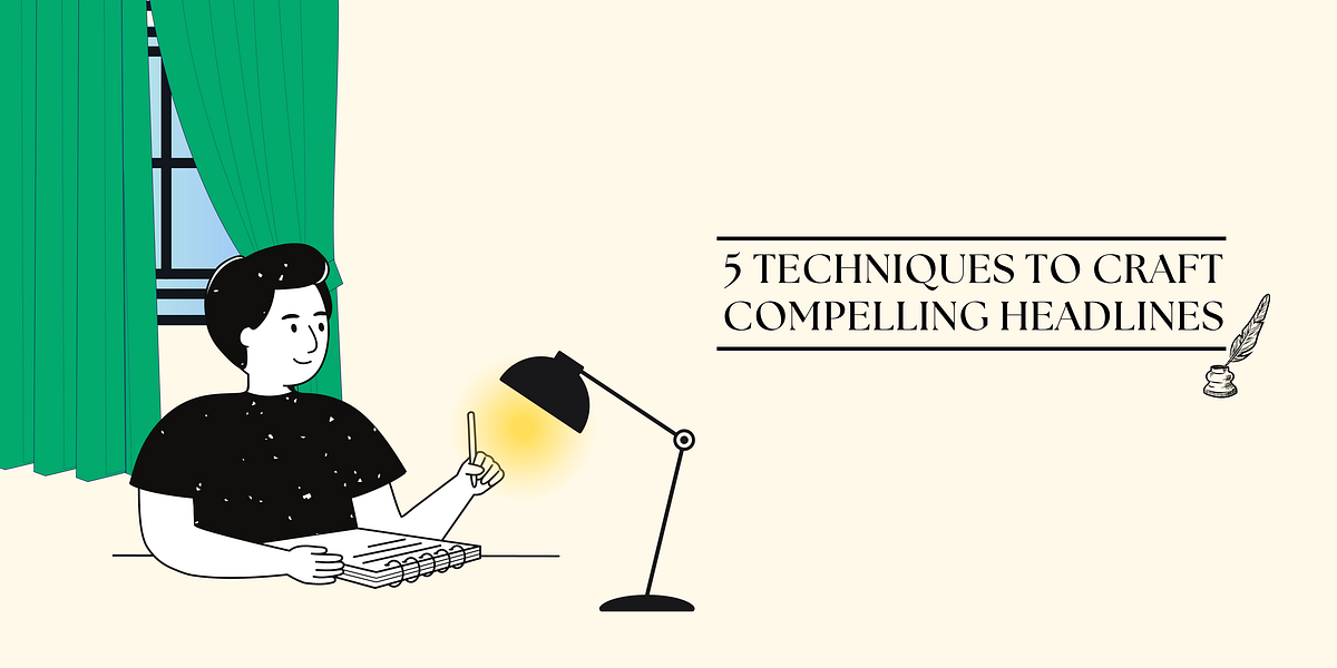 5 Techniques To Craft Compelling Headlines | by Avanika Mote | Jun ...