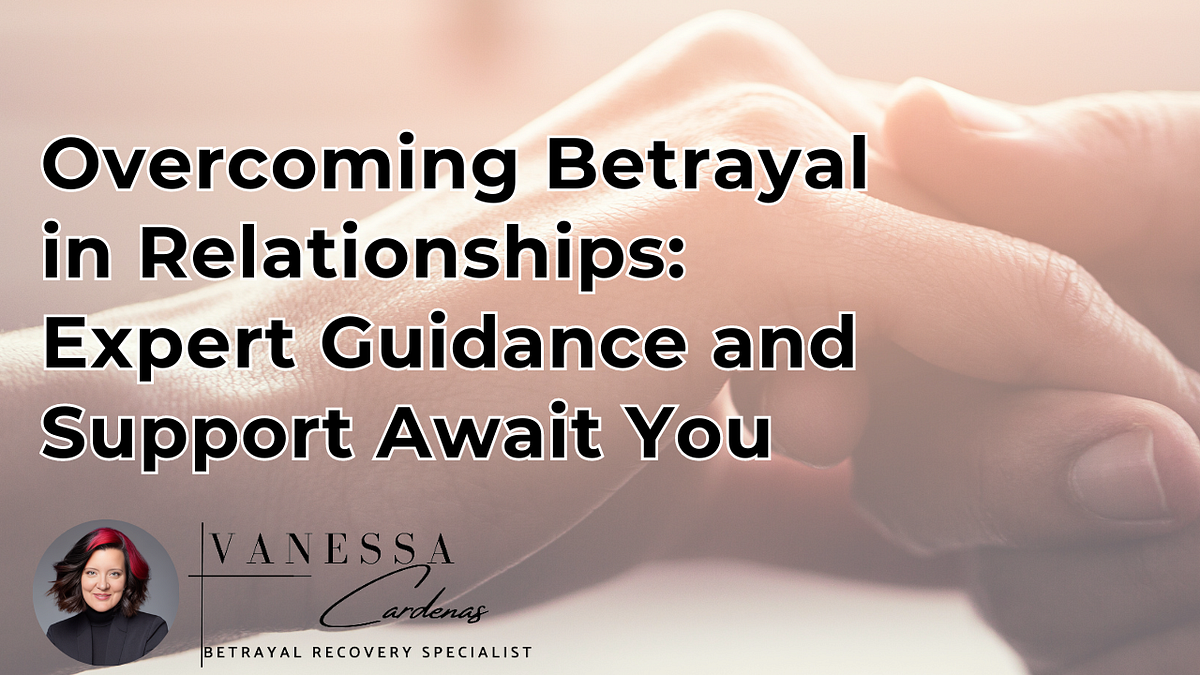 Overcoming Betrayal in Relationships: Expert Guidance and Support Await ...