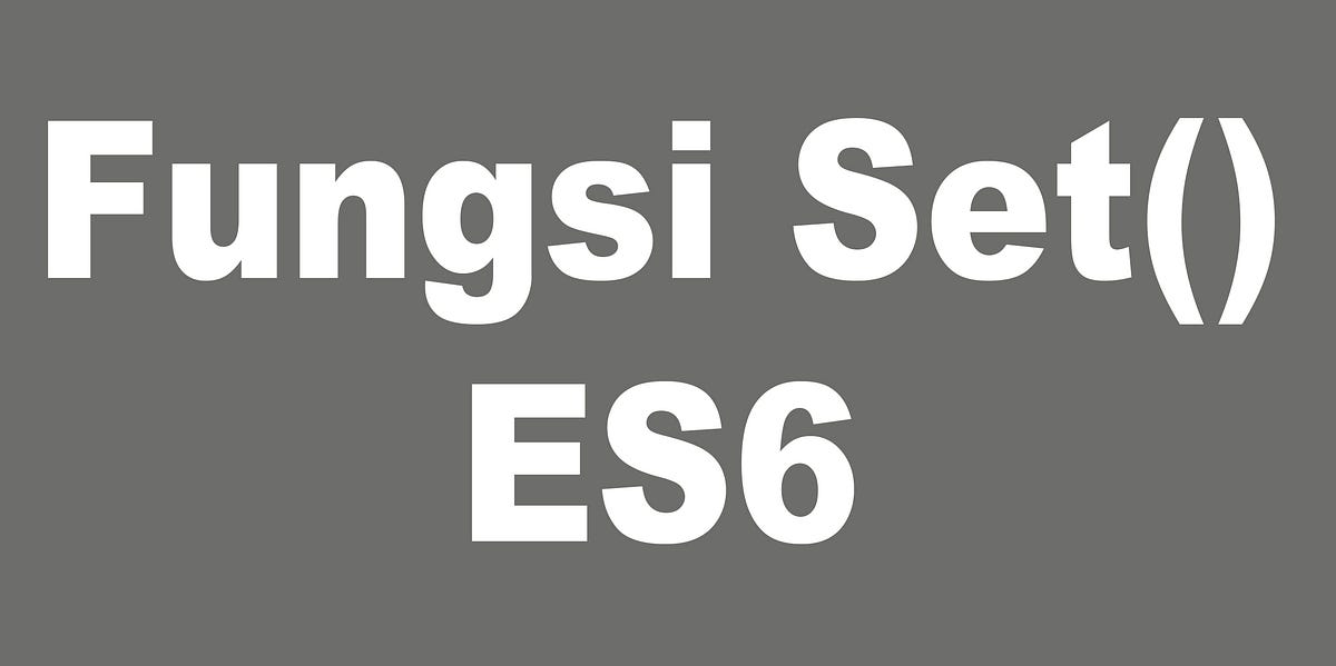Penggunaan fungsi Set() pada Javascript | by Muhammad Iqbal | Medium