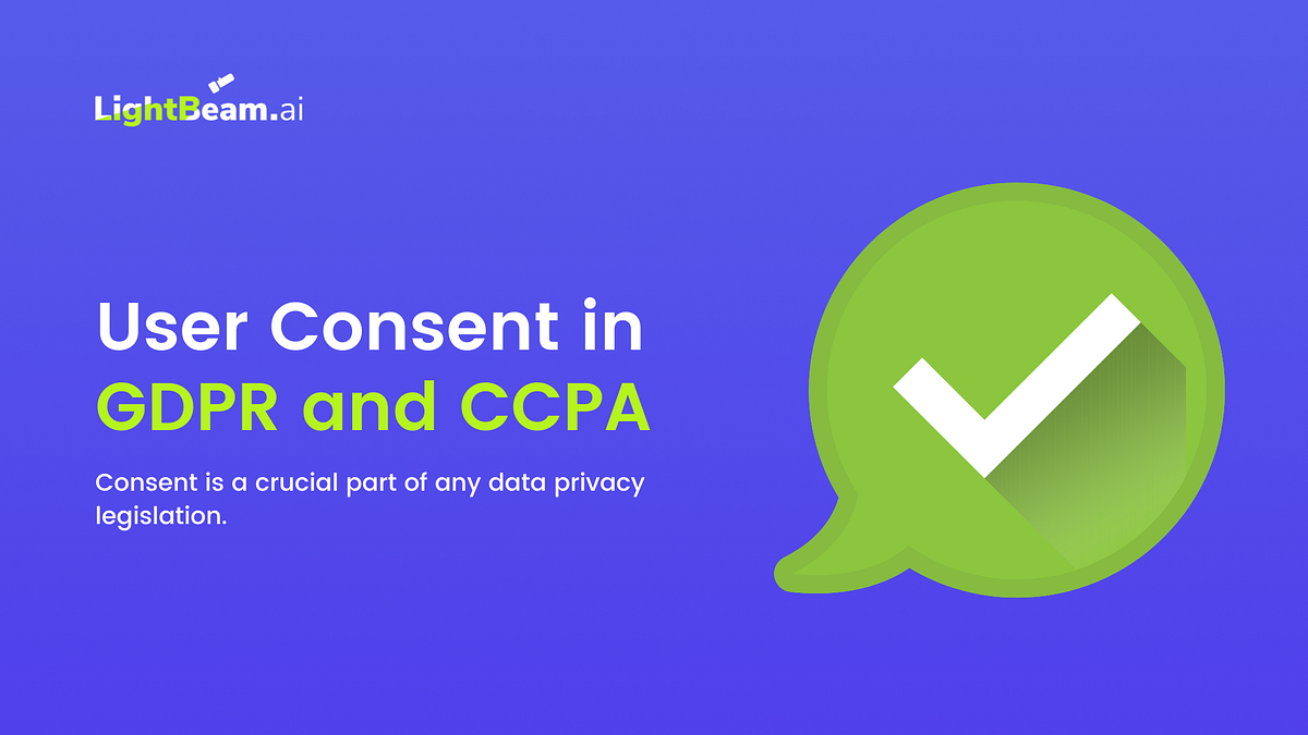 User Consent in GDPR and CCPA. Consent is a crucial part of any data ...