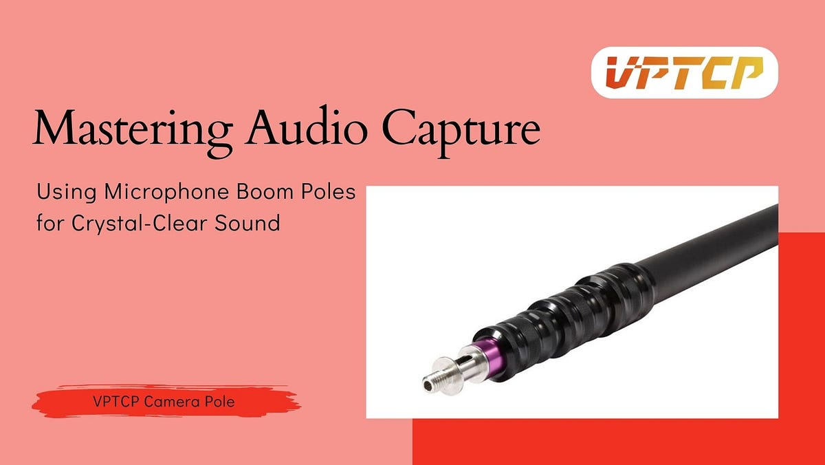 Mastering Audio Capture: Using Microphone Boom Poles for Crystal-Clear ...