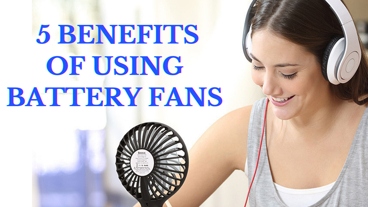5 BENEFITS OF USING BATTERY FANS. The portable rechargeable fans are ...
