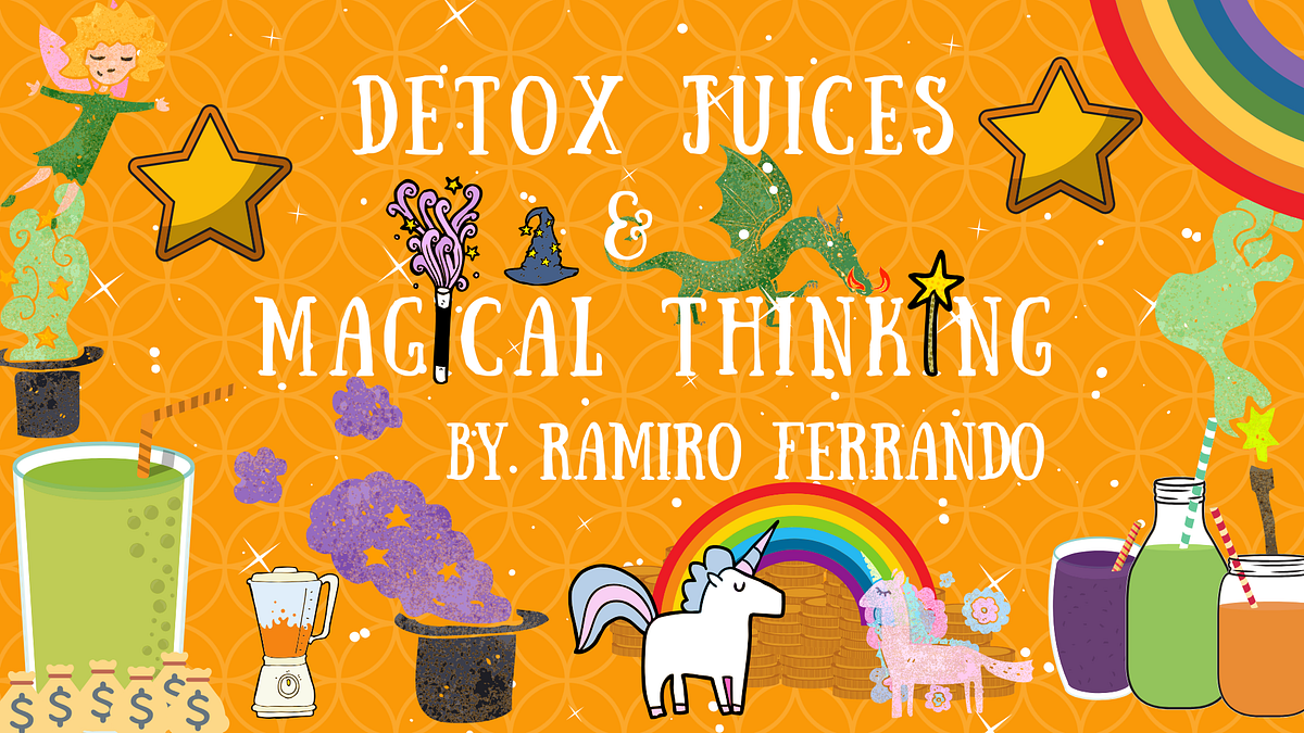 Detox juices and Magical thinking | by Ramiro Ferrando | Medium
