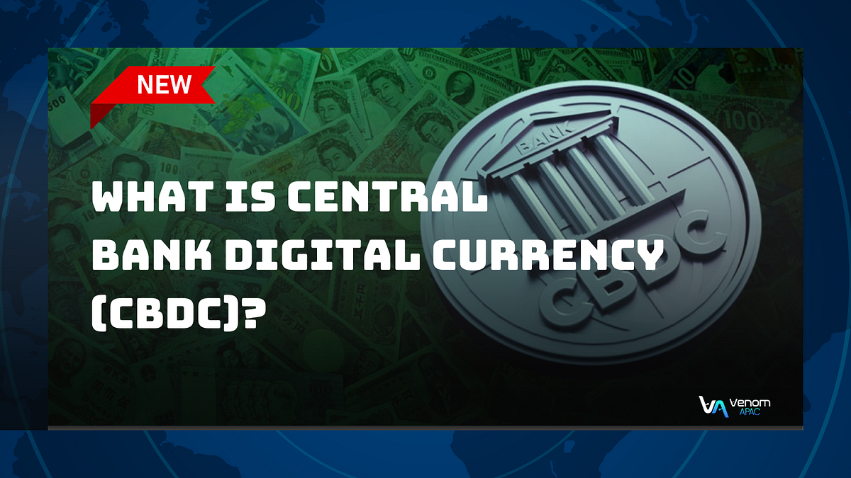 What is Central Bank Digital Currency (CBDC)? (Part 1) | by Venom APAC ...