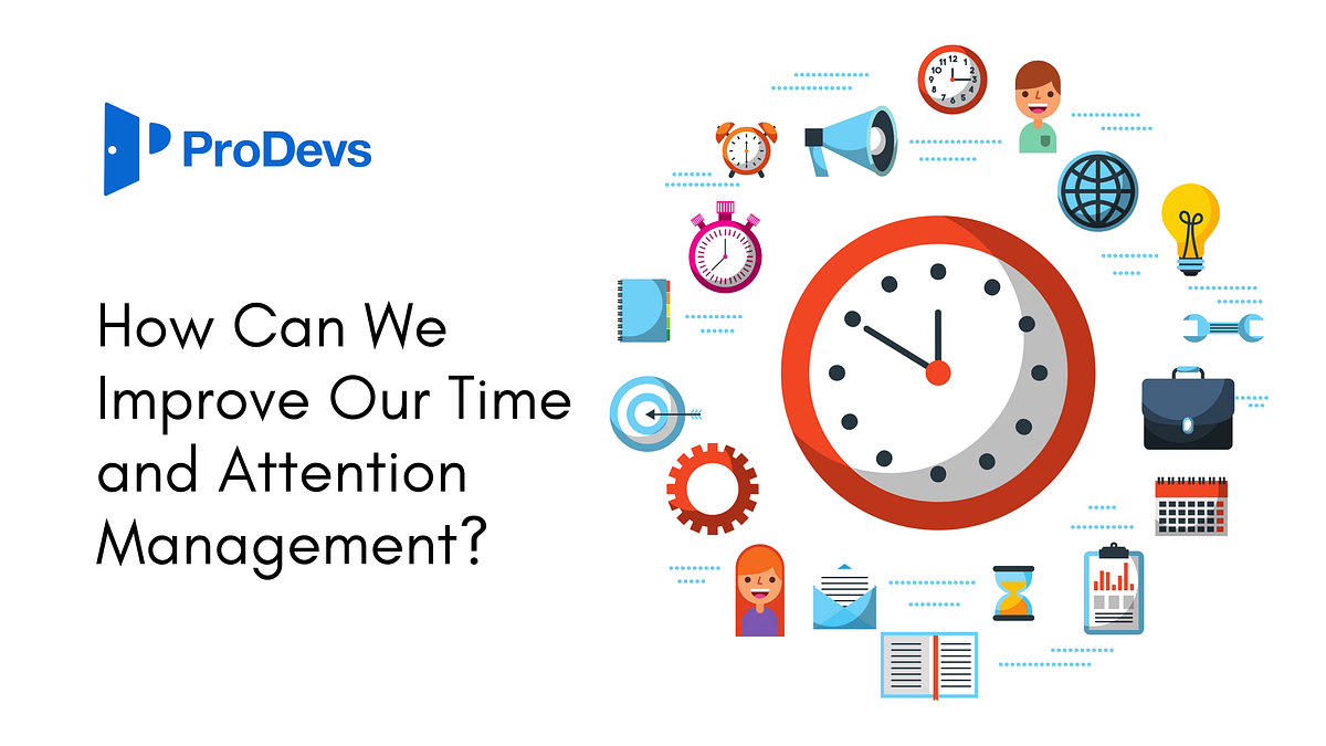 How Can We Improve Our Time and Attention Management? | by ProDevs ...