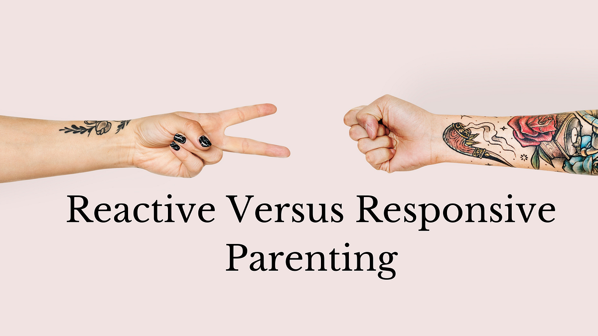 Reactive Versus Responsive Parenting | by Dr Darshana Sarmah | Nov, 2023 | Medium