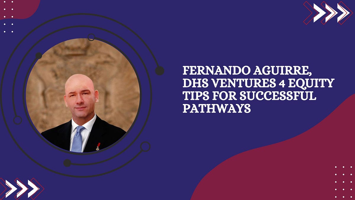 Fernando Aguirre, DHS Ventures 4 Equity Tips for Successful Pathways ...