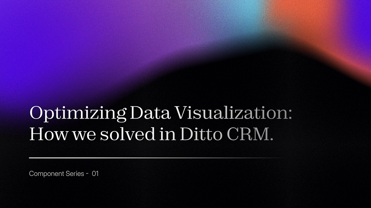 Optimizing Data Visualization: How we solved in Ditto CRM. | by Deena ...