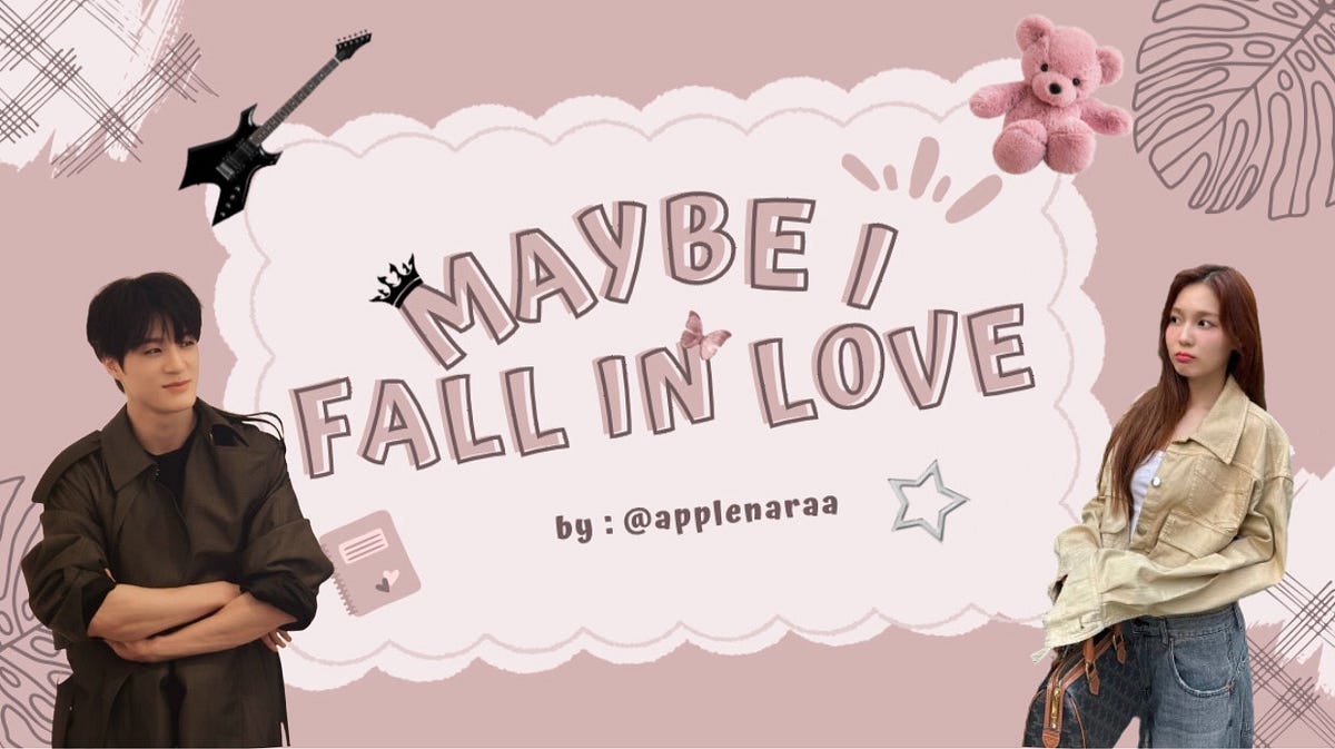 MAYBE I FALL IN LOVE | by applenaraa | Medium