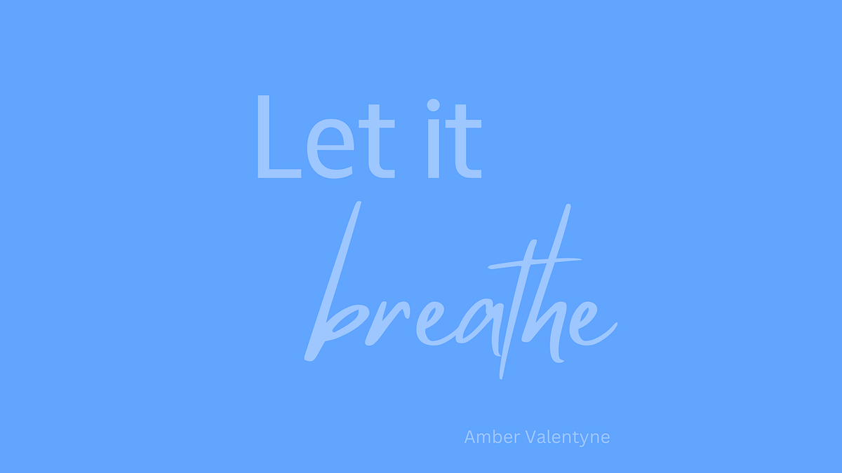 Let it breathe. What need do our bodies and situations… | by Amber ...
