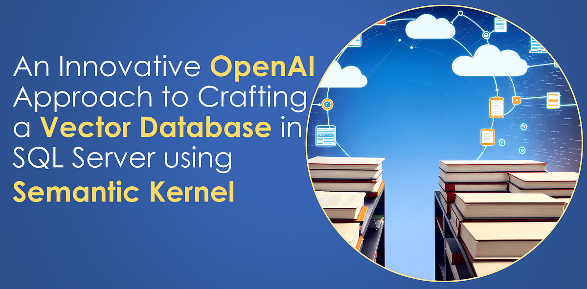 An Innovative OpenAI Approach to Crafting a Vector Database in SQL ...
