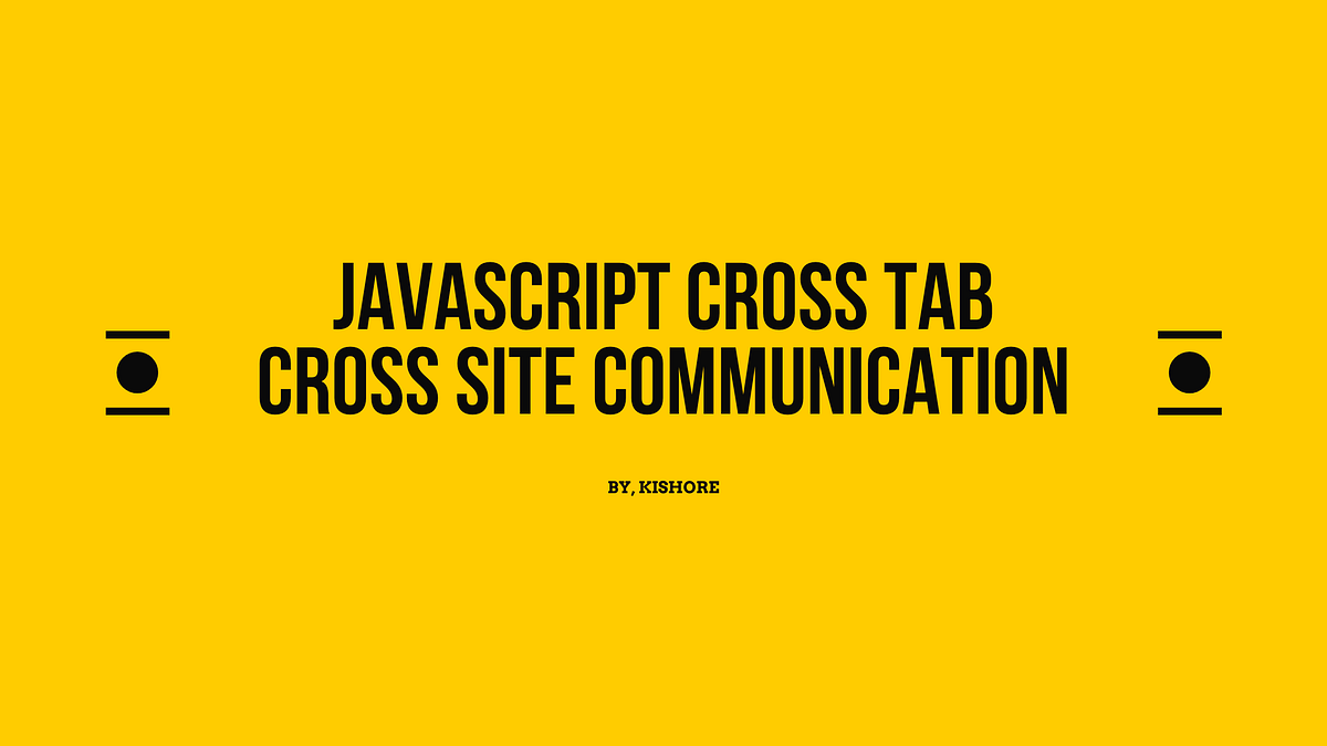 Cross-Tab Communication Methods. 🏆 Solution 1: Broadcast Channel | by Shawn Kang | JavaScript in ...
